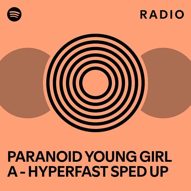 PARANOID YOUNG GIRL A - HYPERFAST SPED UP Radio - playlist by Spotify ...