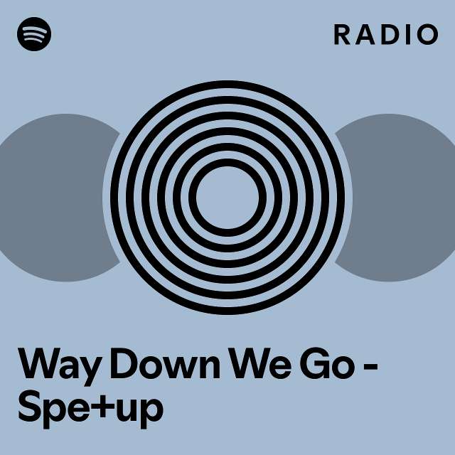 Way Down We Go - Spe+up Radio - playlist by Spotify | Spotify