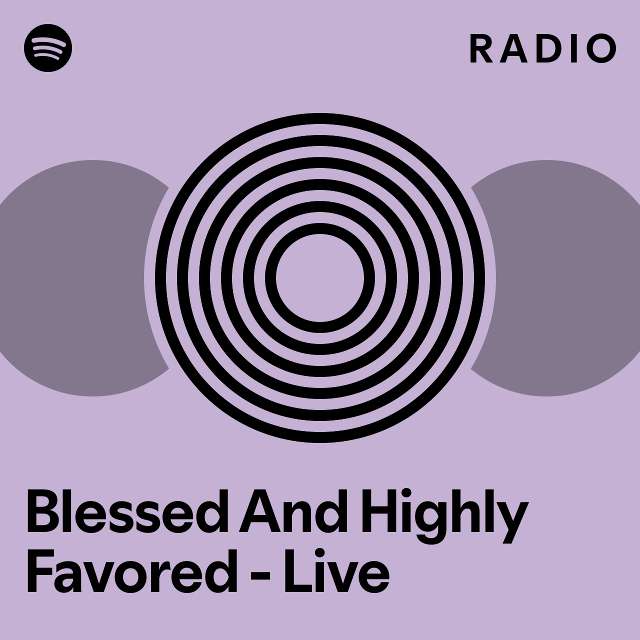 Blessed And Highly Favored - Live Radio - playlist by Spotify | Spotify