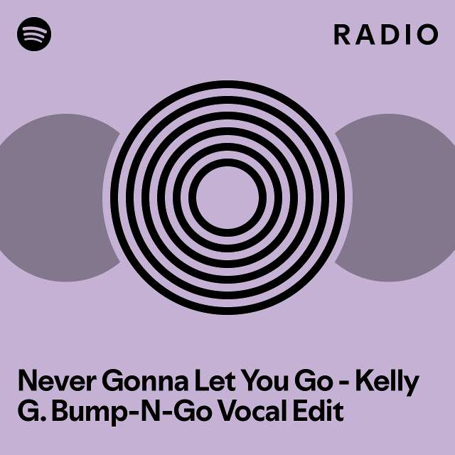 Never Gonna Let You Go - Kelly G. Bump-N-Go Vocal Edit Radio - playlist ...
