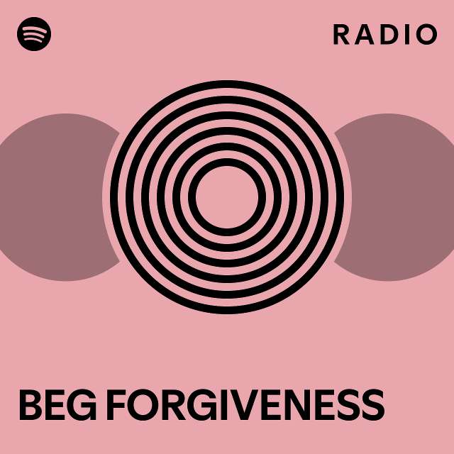 BEG FORGIVENESS Radio - playlist by Spotify | Spotify