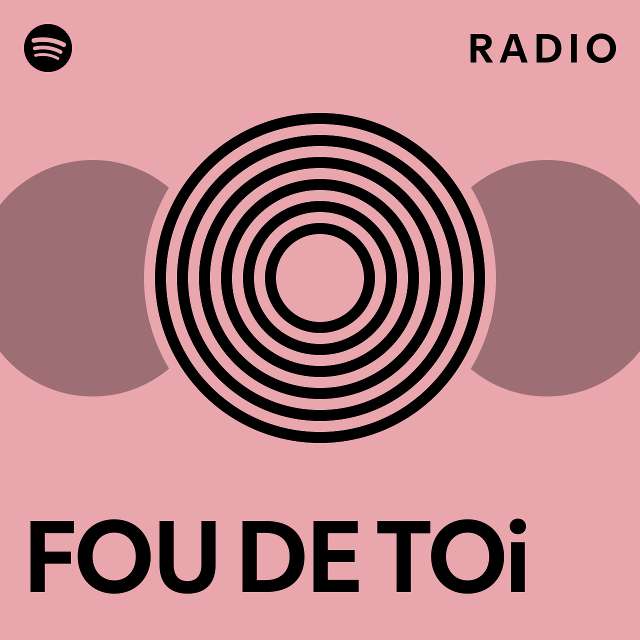 FOU DE TOi Radio - playlist by Spotify | Spotify