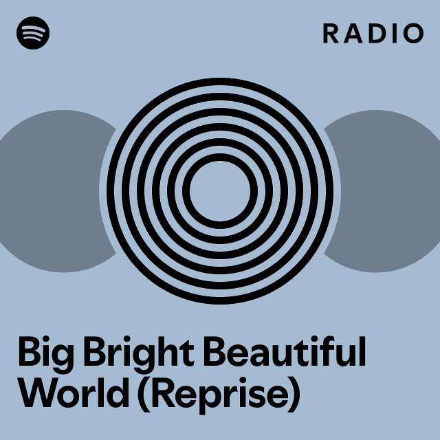 Big Bright Beautiful World (Reprise) Radio - playlist by Spotify | Spotify