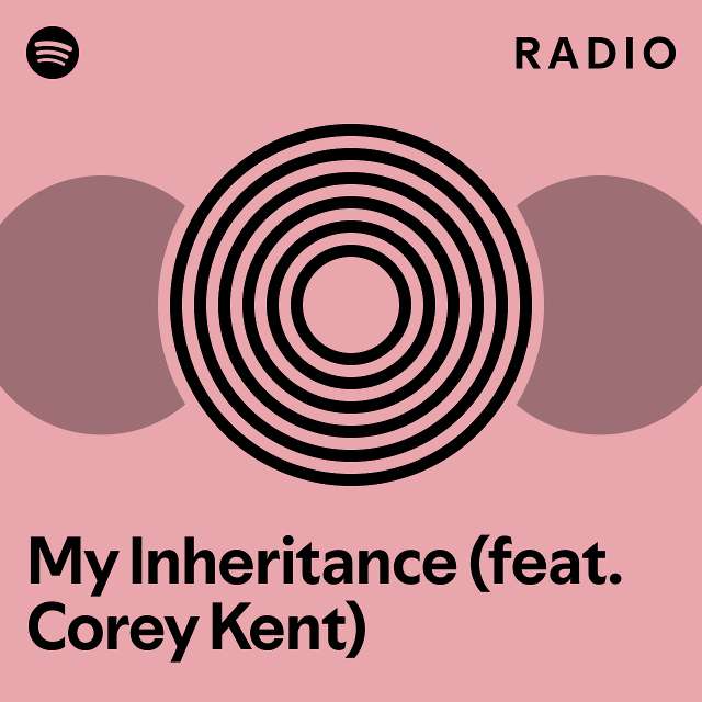 My Inheritance (feat. Corey Kent) Radio - playlist by Spotify | Spotify
