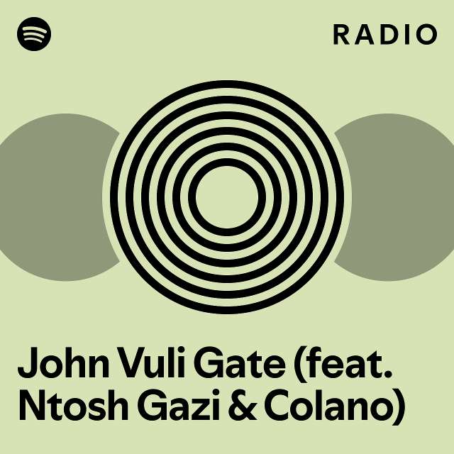 John Vuli Gate (feat. Ntosh Gazi & Colano) Radio - playlist by Spotify ...