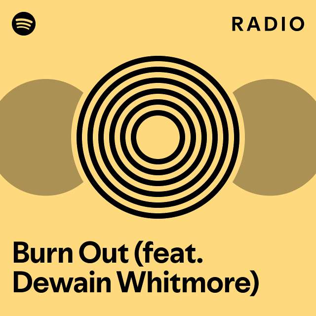 Burn Out (feat. Dewain Whitmore) Radio - playlist by Spotify | Spotify