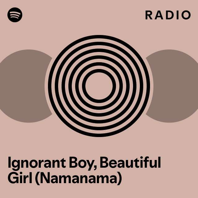 Ignorant Boy, Beautiful Girl (Namanama) Radio - playlist by Spotify ...