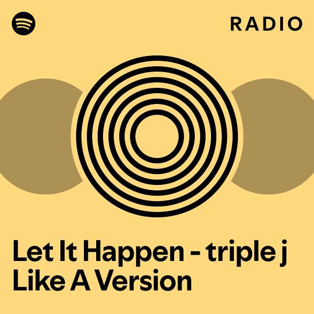 Let It Happen - triple j Like A Version Radio - playlist by Spotify | Spotify