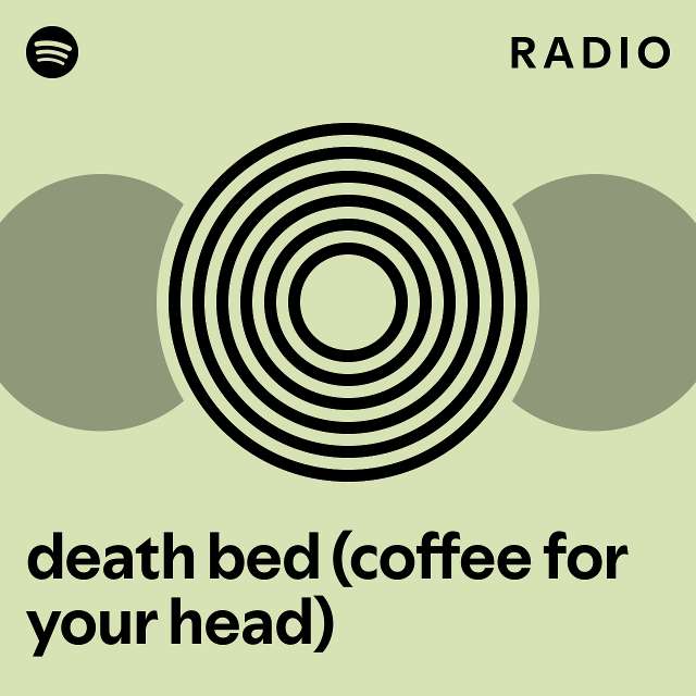 death bed (coffee for your head) Radio - playlist by Spotify | Spotify