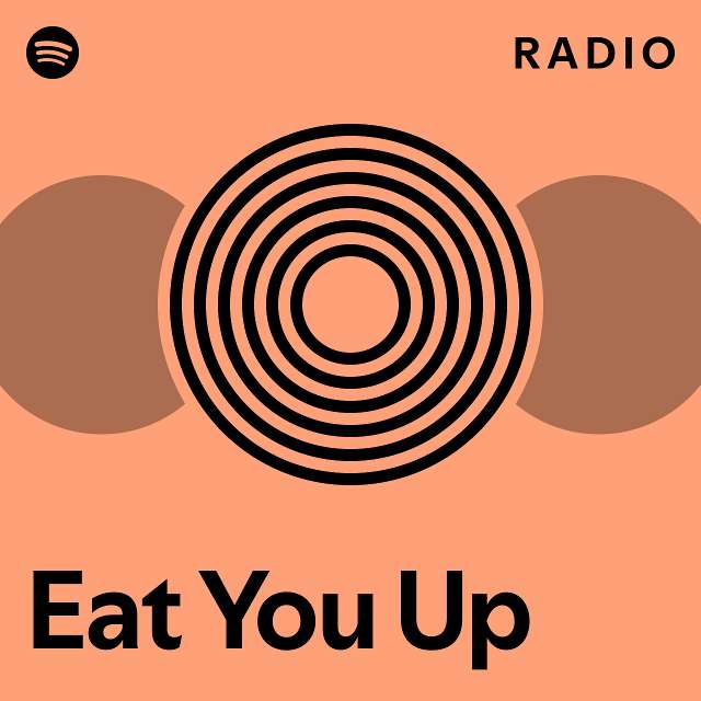 Eat You Up Radio - playlist by Spotify | Spotify