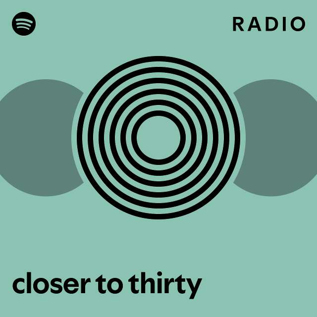 closer to thirty Radio - playlist by Spotify | Spotify