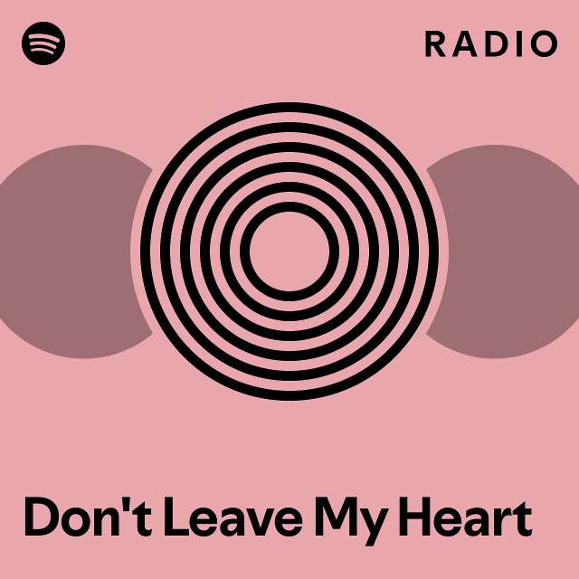 Don't Leave My Heart Radio - playlist by Spotify | Spotify