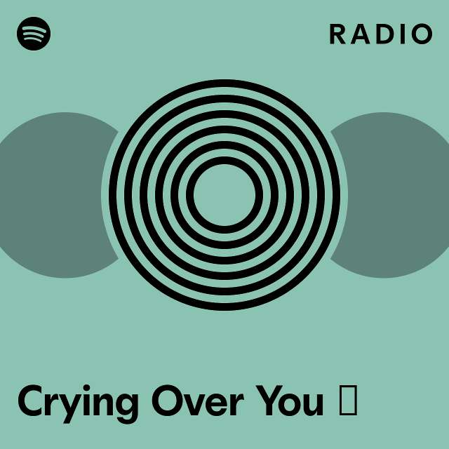 Crying Over You Radio - playlist by Spotify | Spotify