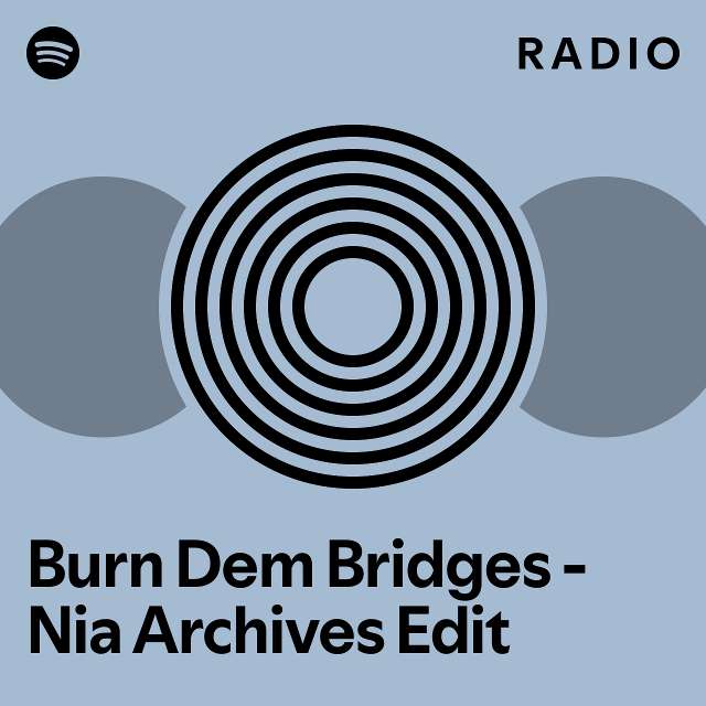 Burn Dem Bridges - Nia Archives Edit Radio - playlist by Spotify | Spotify