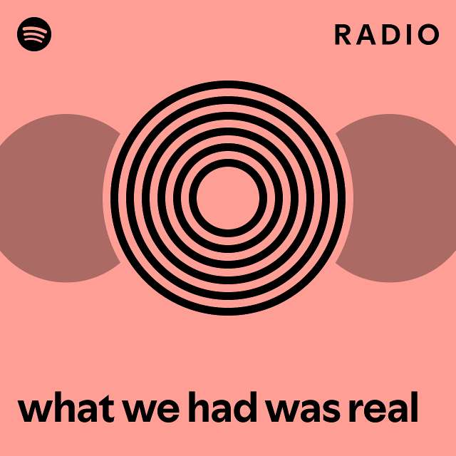 what we had was real Radio - playlist by Spotify | Spotify