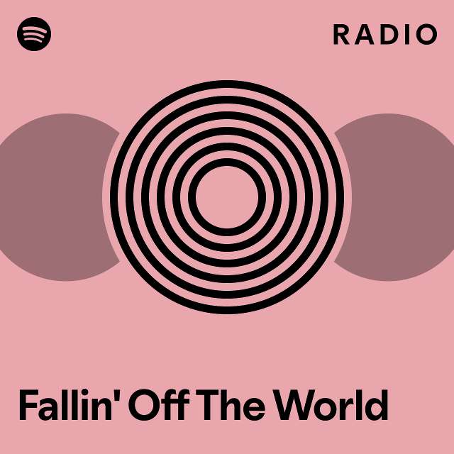 Fallin' Off The World Radio - playlist by Spotify | Spotify