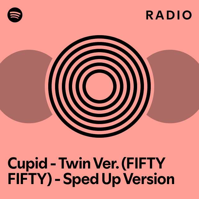 Cupid - Twin Ver. (FIFTY FIFTY) - Sped Up Version Radio - playlist by ...