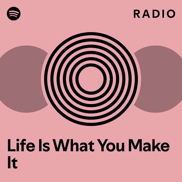 Life Is What You Make It Radio - playlist by Spotify | Spotify