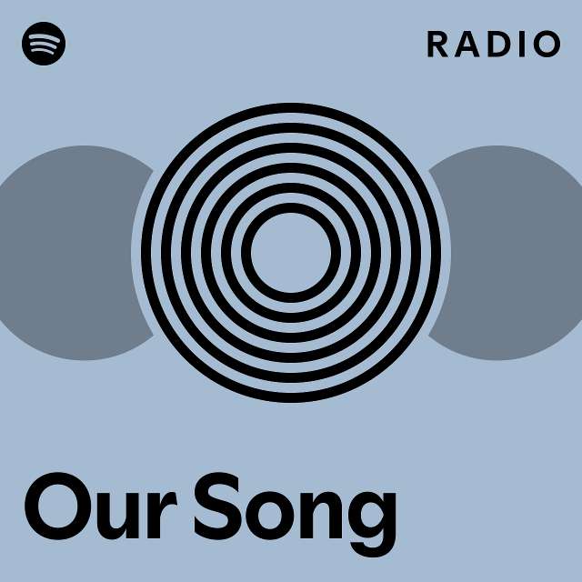 Our Song Radio - playlist by Spotify | Spotify