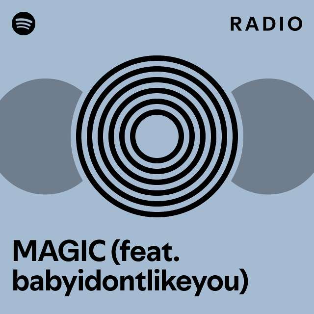 MAGIC (feat. babyidontlikeyou) Radio - playlist by Spotify | Spotify