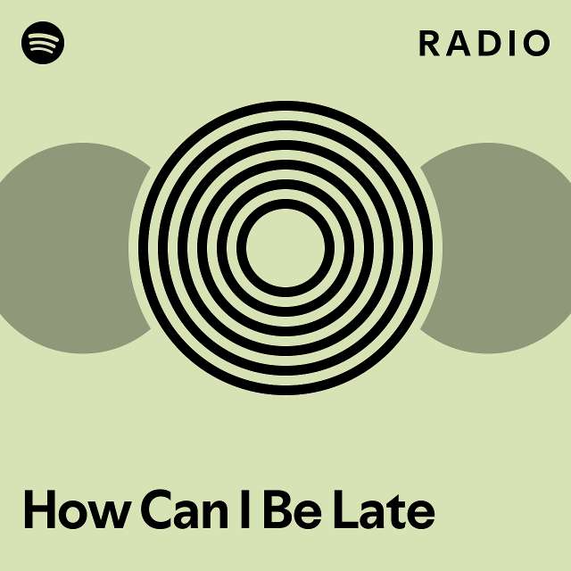 How Can I Be Late Radio - playlist by Spotify | Spotify