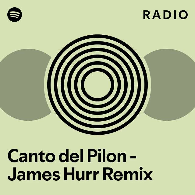 Canto del Pilon - James Hurr Remix Radio - playlist by Spotify | Spotify