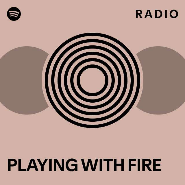 PLAYING WITH FIRE Radio - playlist by Spotify | Spotify