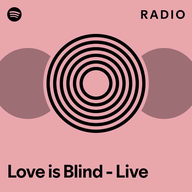 Love is Blind - Live Radio - playlist by Spotify | Spotify
