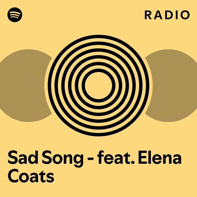 Sad Song (feat. Elena Coats) Radio - playlist by Spotify | Spotify