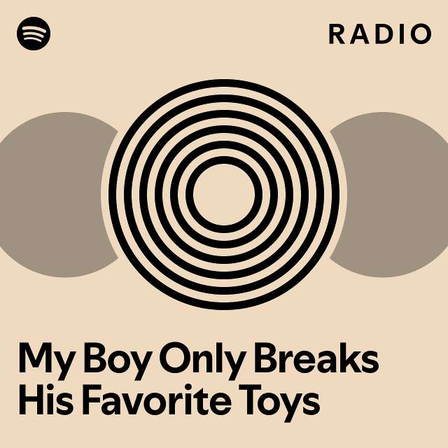 My Boy Only Breaks His Favorite Toys Radio - playlist by Spotify | Spotify