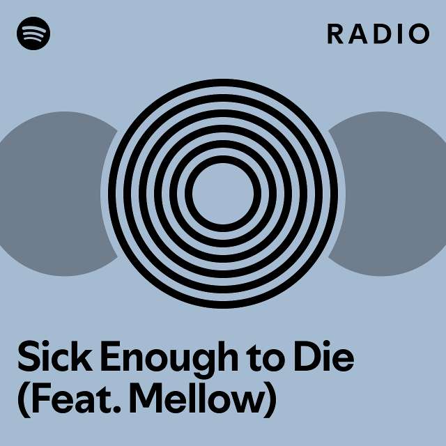 Sick Enough to Die (Feat. Mellow) Radio - playlist by Spotify | Spotify