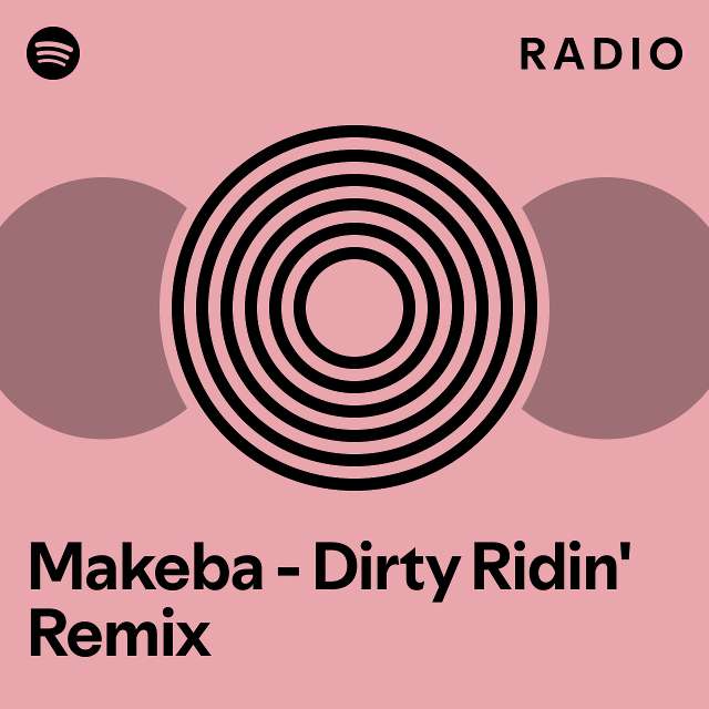 Makeba - Dirty Ridin' Remix Radio - playlist by Spotify | Spotify