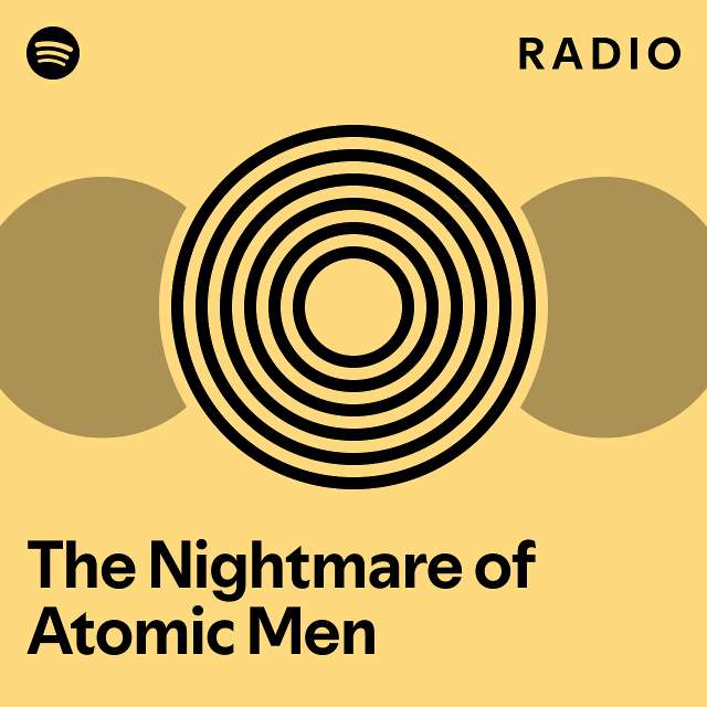 The Nightmare of Atomic Men Radio - playlist by Spotify | Spotify