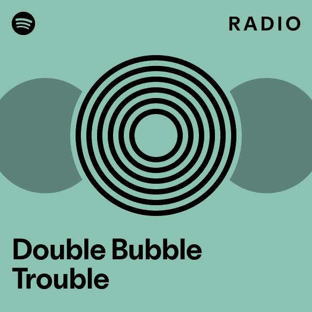 Double Bubble Trouble Radio - playlist by Spotify | Spotify