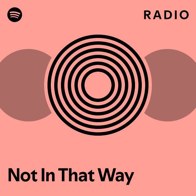 Not In That Way Radio - playlist by Spotify | Spotify