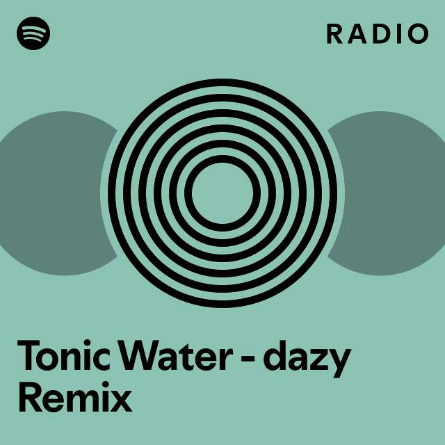 Tonic Water - dazy Remix Radio - playlist by Spotify | Spotify