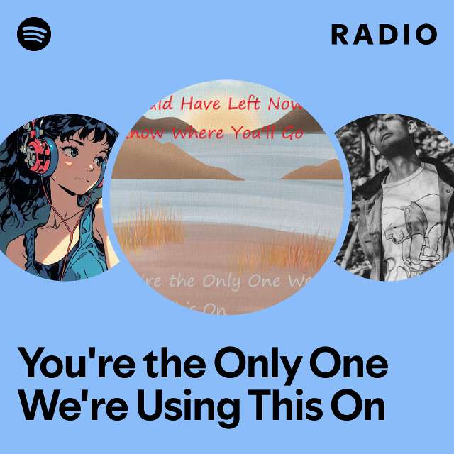 You're the Only One We're Using This On Radio - playlist by Spotify ...