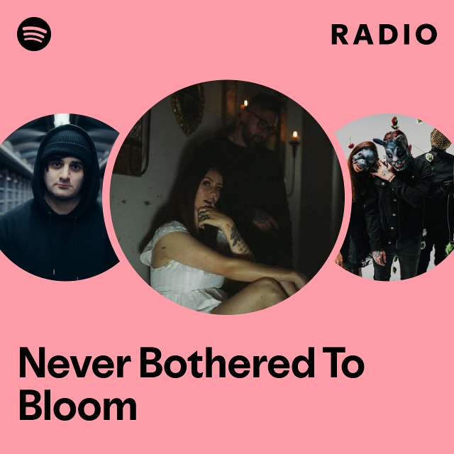 Never Bothered To Bloom Radio - playlist by Spotify | Spotify
