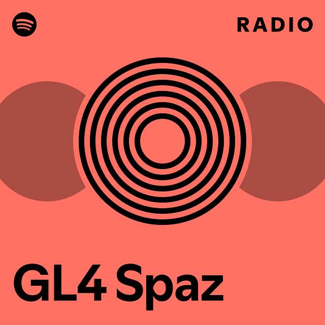 GL4 Spaz Radio - playlist by Spotify | Spotify