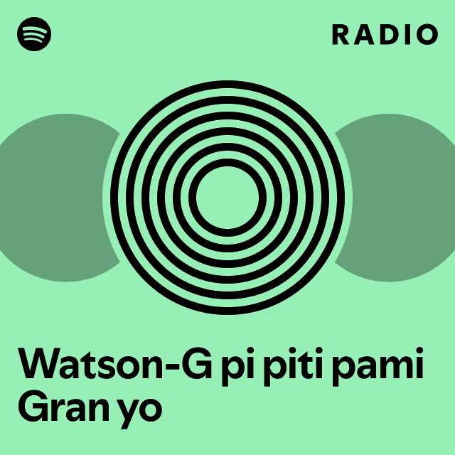 Watson-G pi piti pami Gran yo Radio - playlist by Spotify | Spotify