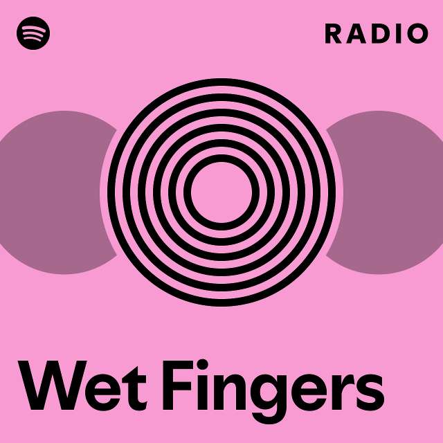 Wet Fingers Radio Playlist By Spotify Spotify