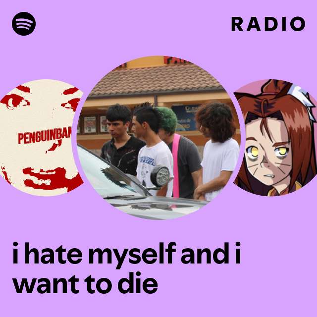 i hate myself and i want to die Radio - playlist by Spotify | Spotify
