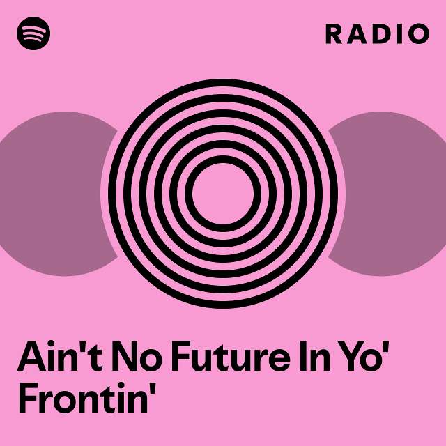 Ain't No Future In Yo' Frontin' Radio - playlist by Spotify | Spotify