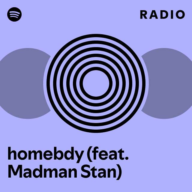 homebdy (feat. Madman Stan) Radio - playlist by Spotify | Spotify