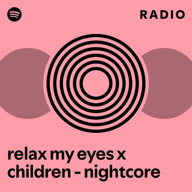 relax my eyes x children - nightcore Radio - playlist by Spotify | Spotify
