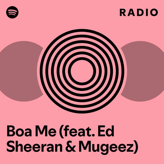 Boa Me (feat. Ed Sheeran & Mugeez) Radio - playlist by Spotify | Spotify
