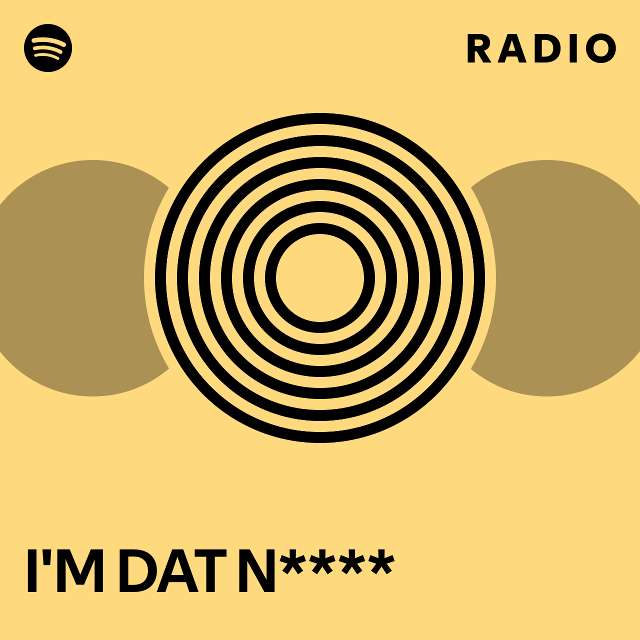 I'M DAT N**** Radio - playlist by Spotify | Spotify