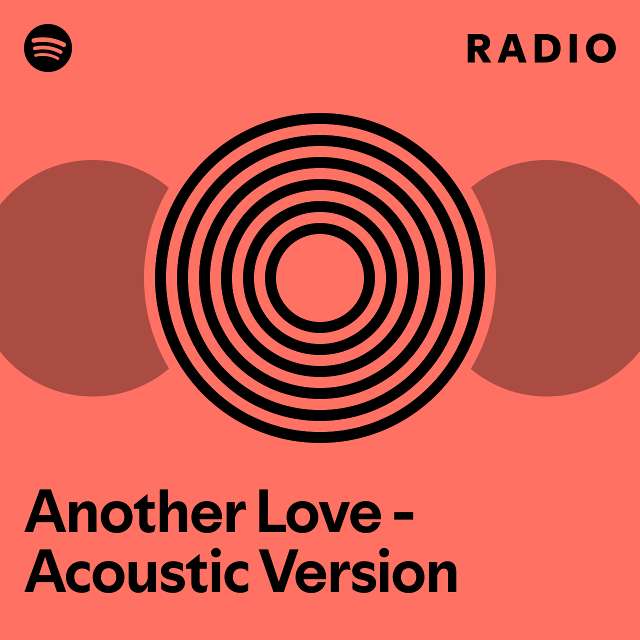 Another Love - Acoustic Version Radio - playlist by Spotify | Spotify