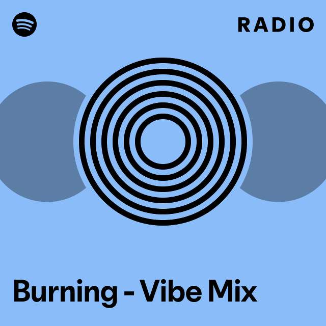 Burning - Vibe Mix Radio - playlist by Spotify | Spotify