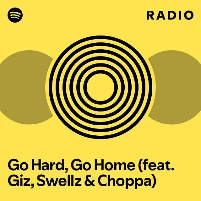 Go Hard, Go Home (feat. Giz, Swellz & Choppa) Radio - playlist by ...